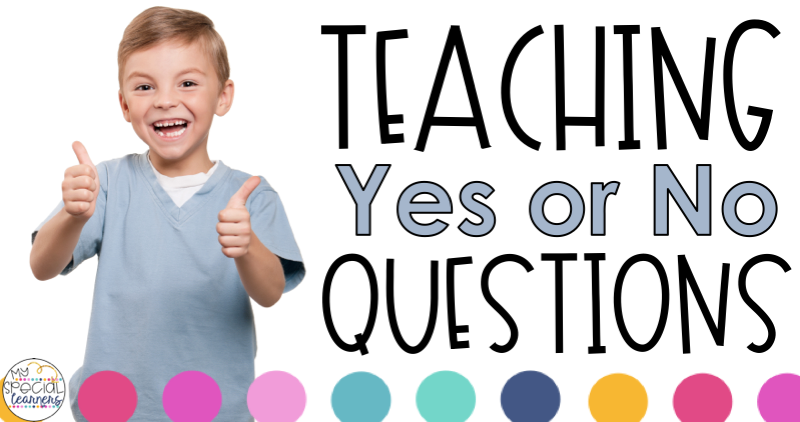 Teaching Yes or No Questions - My Special Learners
